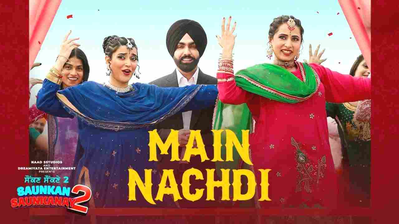 Main Nachdi Lyrics - Saunkan Saunkanay 2 | Ammy Virk, Sargun
